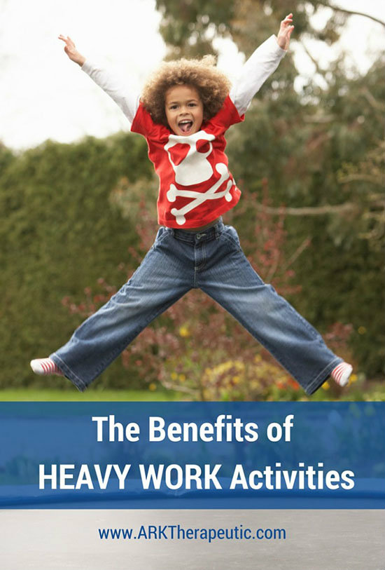 Sensory Benefits of Heavy Work Activities - ARK Products, LLC Sensory Benefits of Heavy Work Activities - ARK Products, LLC